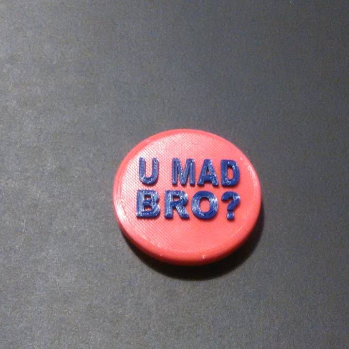3D Printable U Mad Bro ...? Badge by INVENTIVE 3D