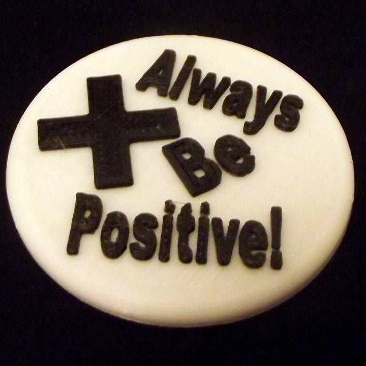 3D Printable Always Be Positive - Badge by INVENTIVE 3D